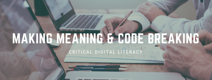 Making Meaning & Code Breaking | Critical Digital Literacy